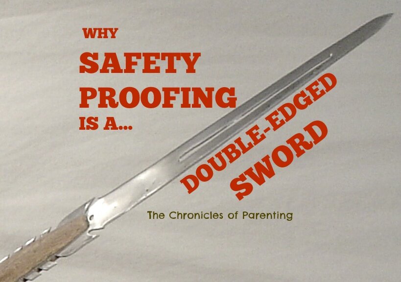 Chronicles of Parenting: Why Safety Proofing is a Double Edged Sword ...